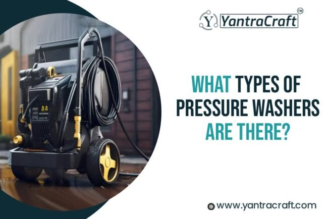 What Types of Pressure Washers Are There? - Yantra Craft